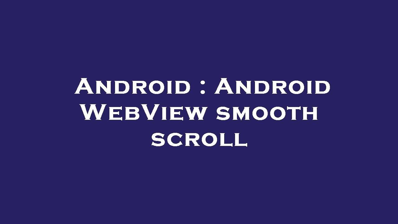 Android : Android WebView smooth scroll