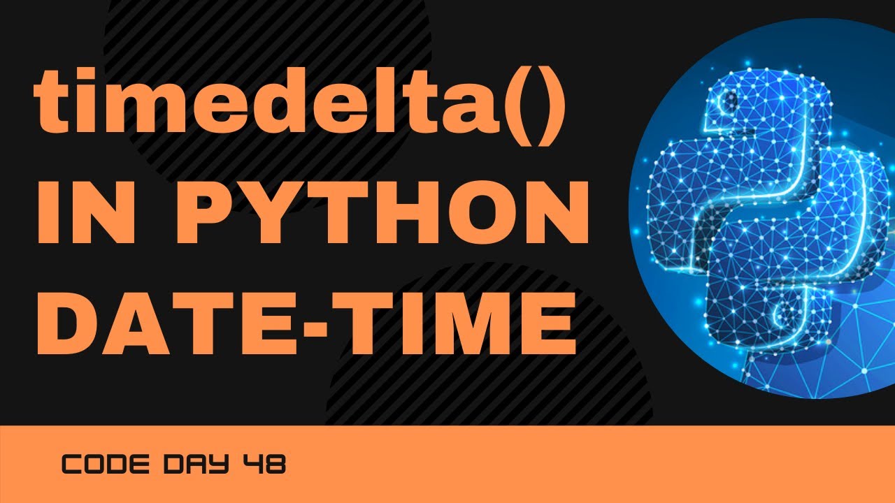 Code 48: Timedelta() in Python | DateTime Manipulation in Python | Datetime Module | 365 Day of Code
