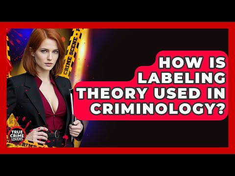 How Is Labeling Theory Used In Criminology? - True Crime Lovers