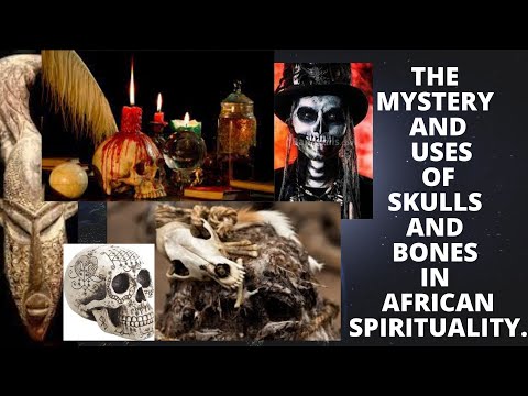 The Mystery and Uses of Skulls and Bones in African Spirituality.