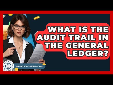 What Is The Audit Trail In The General Ledger? - Tax and Accounting Coach