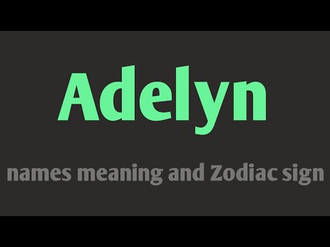 Adelyn names meaning and Zodiac sign I girls names