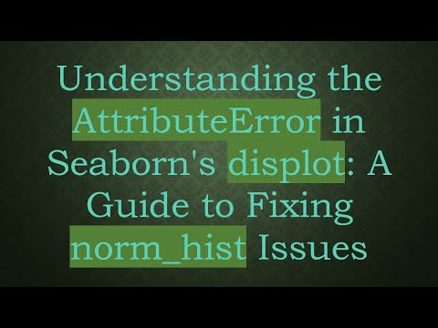 Understanding the AttributeError in Seaborn's displot: A Guide to Fixing norm_hist Issues