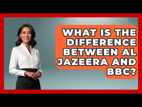 What Is The Difference Between Al Jazeera And BBC? - International Policy Zone