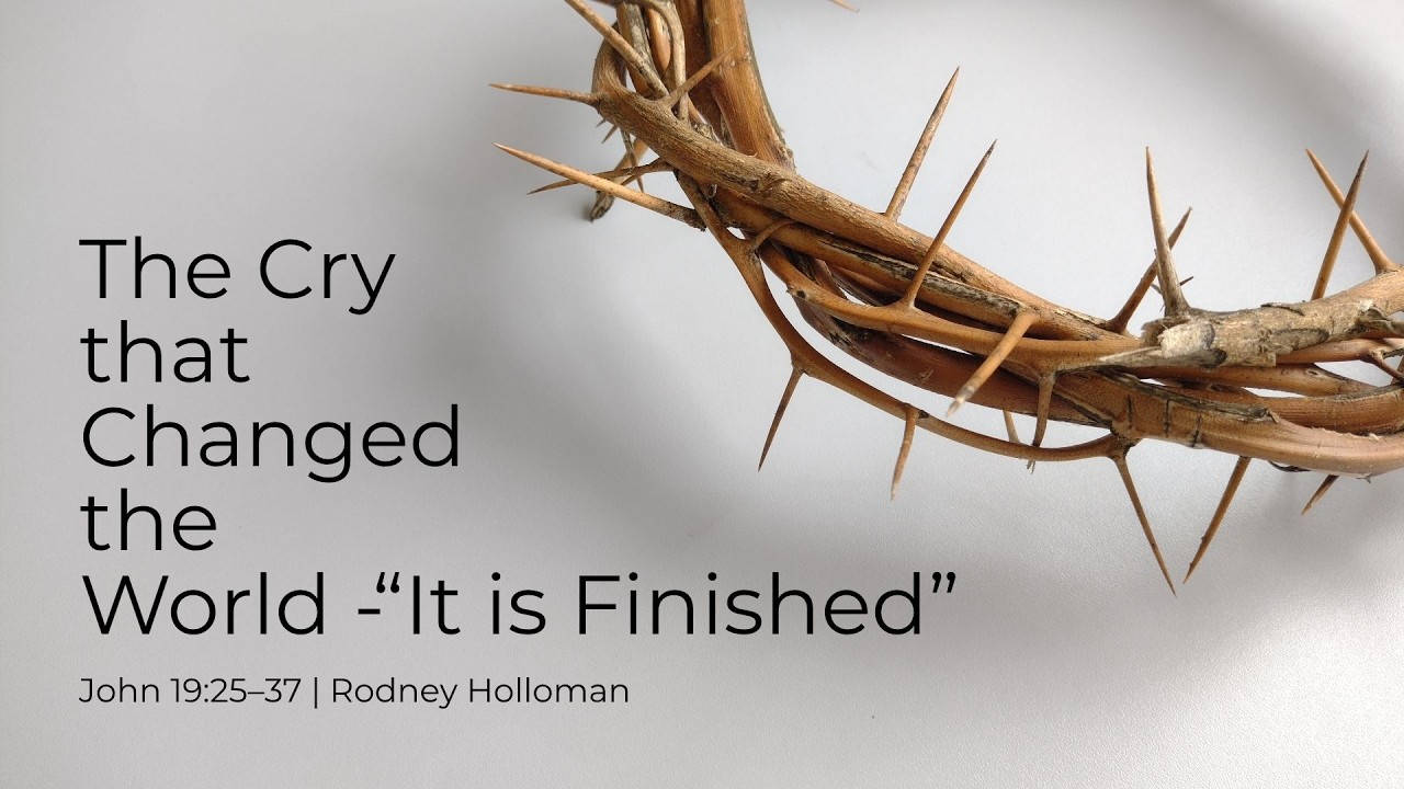 The Cry that Changed the World – “It is Finished” | John 19:25–37