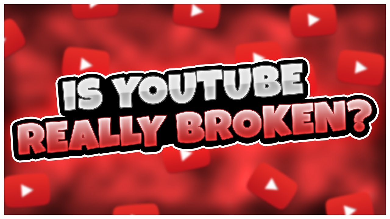 Is YouTube really broken?