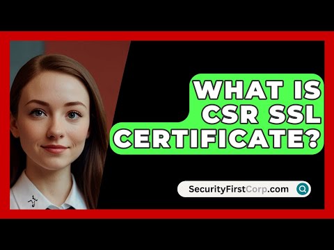 What Is CSR SSL Certificate? - SecurityFirstCorp.com