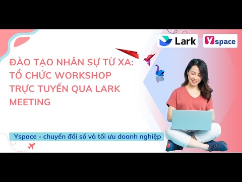 Đào tạo nhân sự từ xa: Tổ chức workshop trực tuyến qua Lark Meeting.
