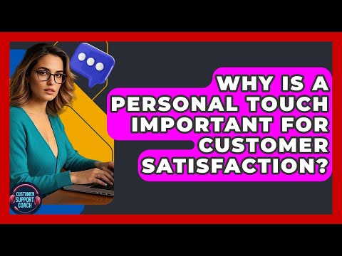 Why Is A Personal Touch Important For Customer Satisfaction? - Customer Support Coach
