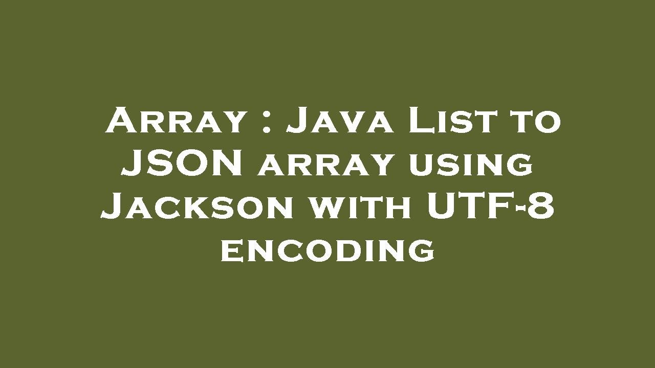 Array : Java List to JSON array using Jackson with UTF-8 encoding