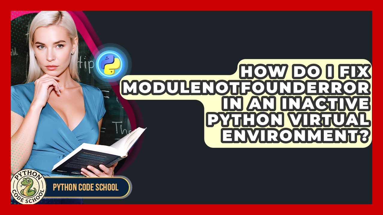 How Do I Fix ModuleNotFoundError In An Inactive Python Virtual Environment? - Python Code School