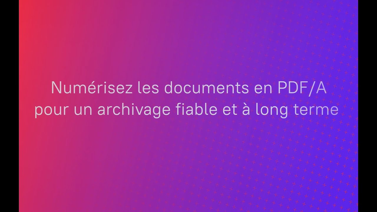 Comment numériser un document en PDF/A pour archivage