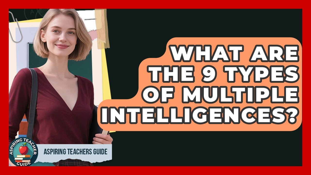 What Are The 9 Types Of Multiple Intelligences? - Aspiring Teacher Guide
