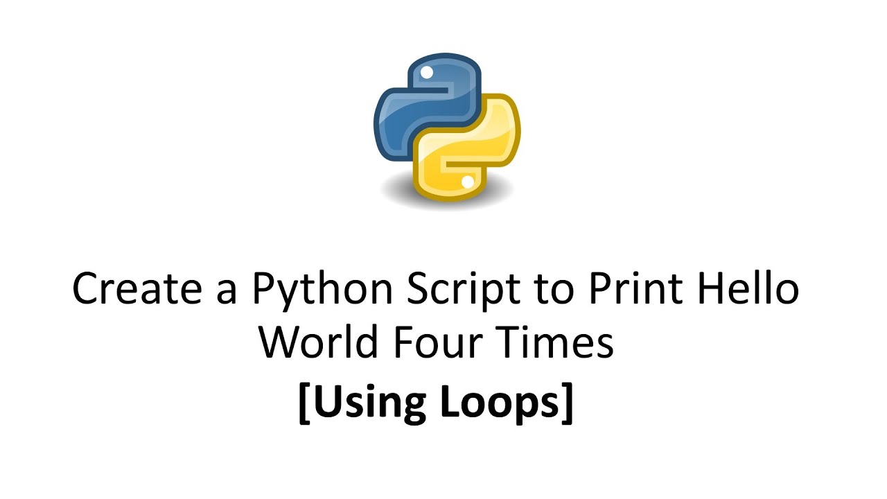 Create a Python Script to Print Hello World Four Times [Using For Loop and While Loop]