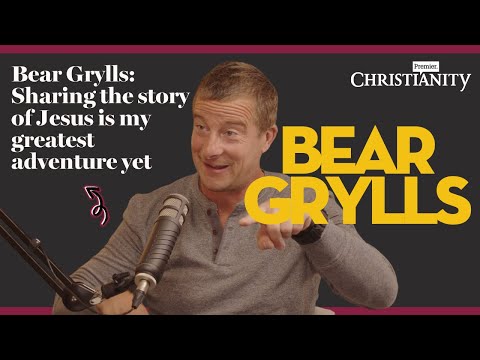 Bear Grylls: Sharing the story of Jesus is my greatest adventure yet
