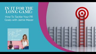 In It For The Long Game: How To Tackle Your PR Goals with Jaime Maser
