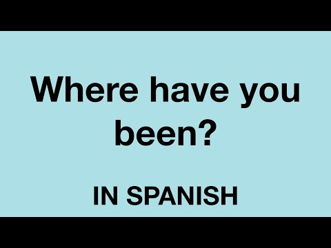 How To Say (Where have you been?) In Spanish