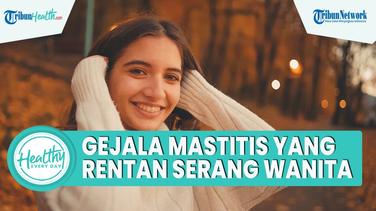Kenali Gejala Mastitis yang Rentan Menyerang Wanita, Payudara Terasa ...
