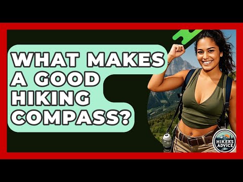 What Makes A Good Hiking Compass? - The Hiker's Advice