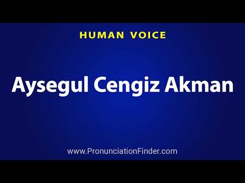 How To Pronounce Aysegul Cengiz Akman