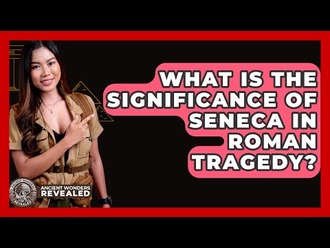 What Is The Significance Of Seneca In Roman Tragedy? - Ancient Wonders Revealed