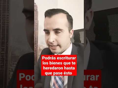 Podrás escriturar los bienes que te heredaron hasta que pase ésto