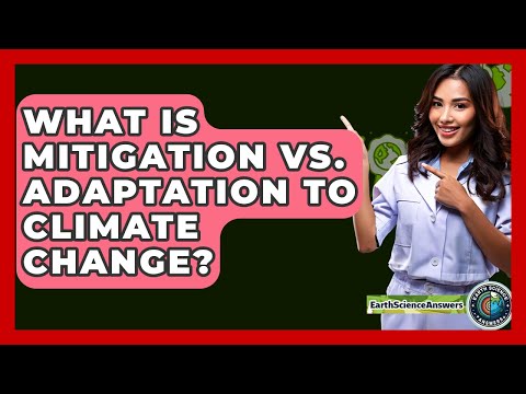 What Is Mitigation Vs. Adaptation To Climate Change? - Earth Science Answers