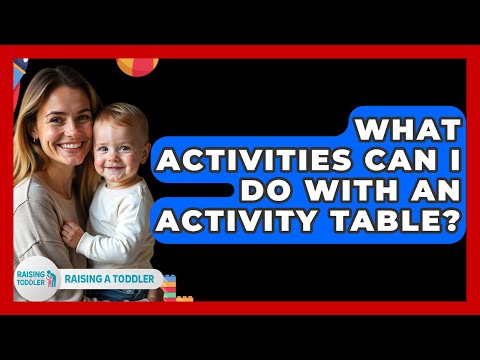 What Activities Can I Do With An Activity Table? - Raising A Toddler