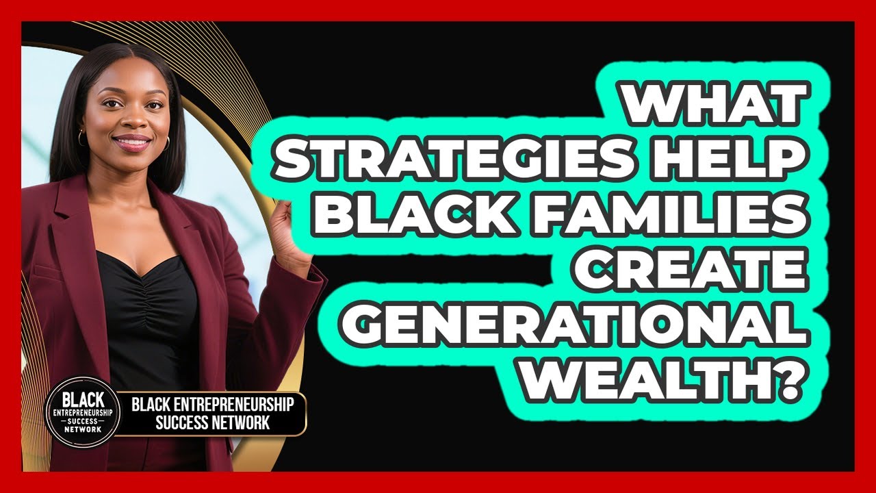 What Strategies Help Black Families Create Generational Wealth?