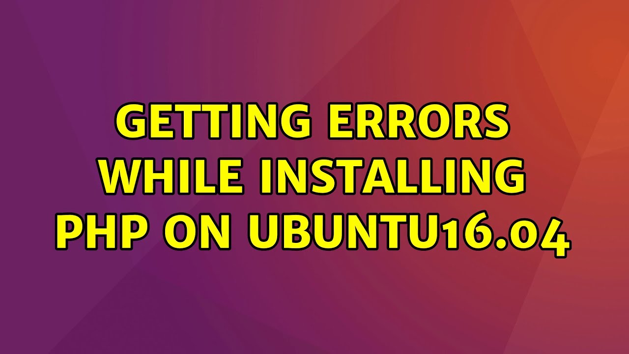 Ubuntu: Getting Errors while installing php on ubuntu16.04