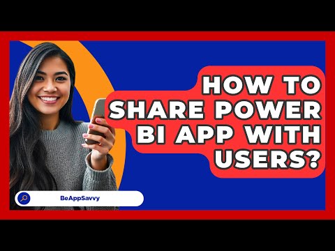 How To Share Power BI App With Users? - Be App Savvy