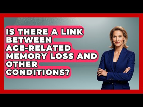 Is There A Link Between Age-related Memory Loss And Other Conditions? - The Disease Encyclopedia