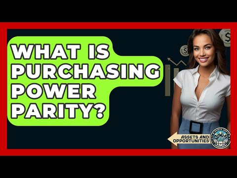 What Is Purchasing Power Parity? - AssetsandOpportunity.org