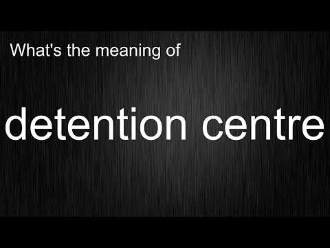 What's the meaning of "detention centre", How to pronounce detention centre?