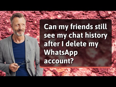 Can my friends still see my chat history after I delete my WhatsApp account?