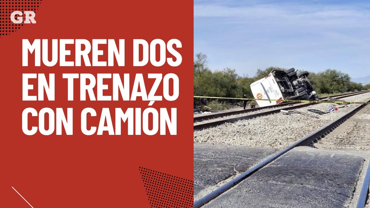 Mueren dos en trenazo con camión | Monterrey