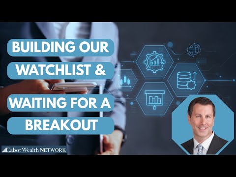 Building Our Watchlist & Waiting for a Breakout | Cabot Weekly Review