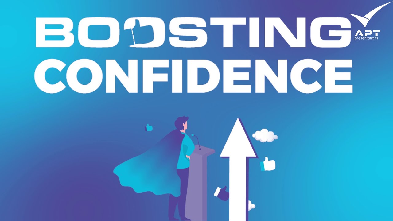BOOSTING CONFIDENCE - APT PRESENTATIONS