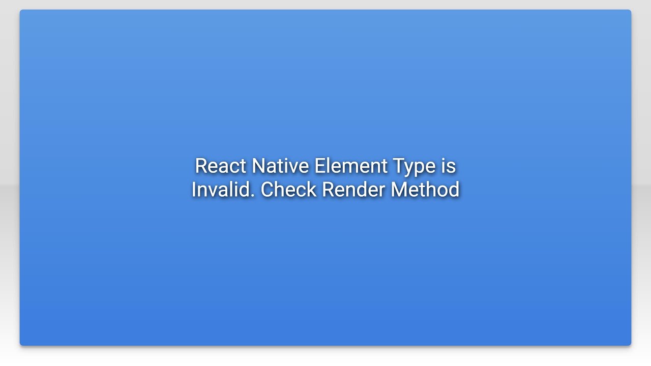 React Native Element Type is Invalid. Check Render Method