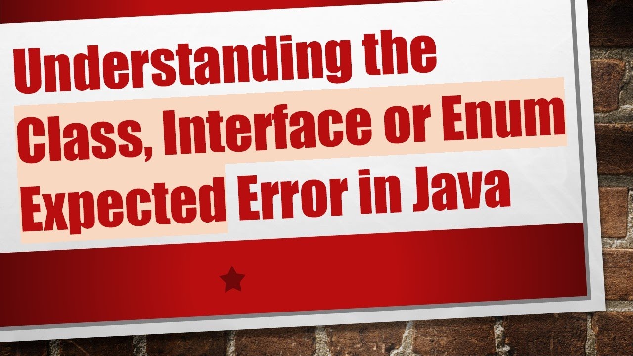 Understanding the Class, Interface or Enum Expected Error in Java