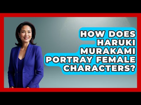 How Does Haruki Murakami Portray Female Characters? - Literary Icons