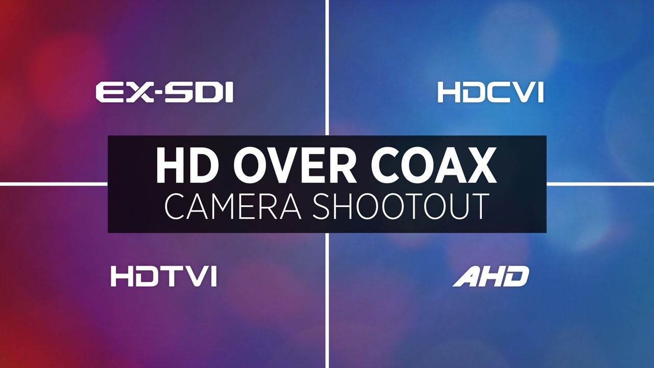 HD Over Coax Comparison: EX-SDI vs. HD-CVI vs. HD-TVI vs. AHD