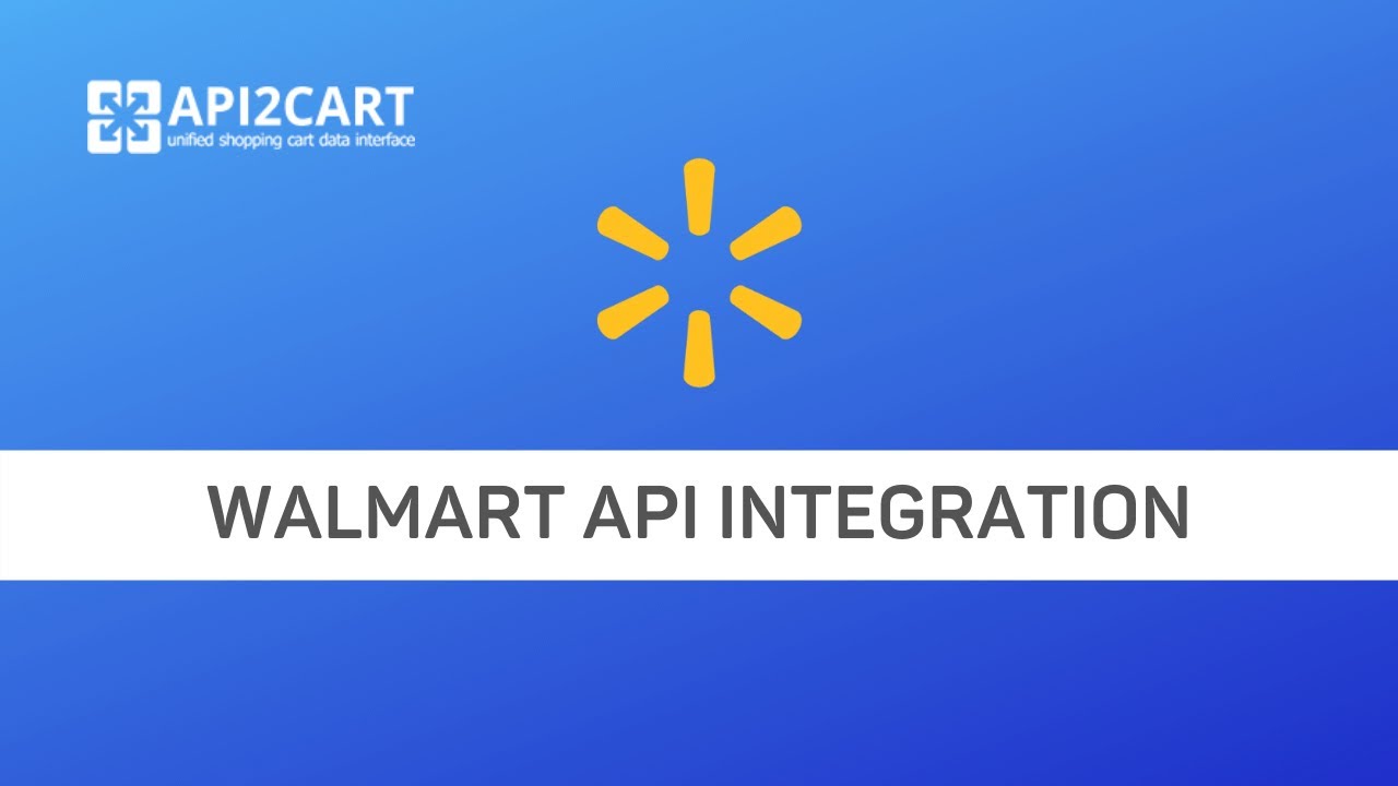 Walmart API Integration: Connect to This Marketplace Easily | API2Cart
