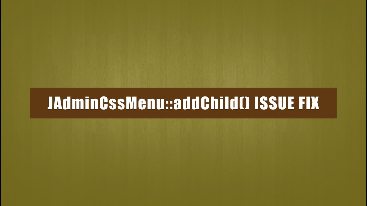 Fatal error: Call to undefined method JAdminCssMenu::addChild()