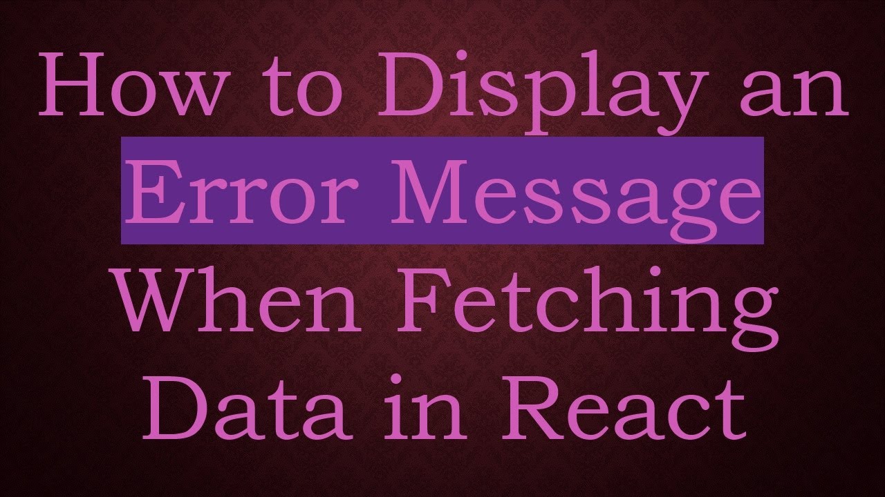 How to Display an Error Message When Fetching Data in React