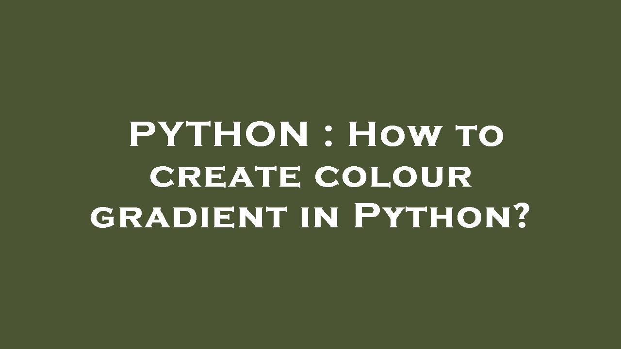 PYTHON : How to create colour gradient in Python?
