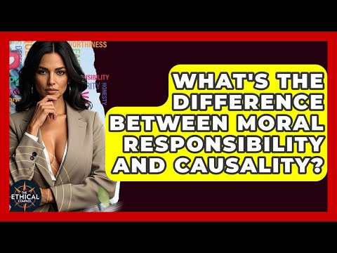 What's The Difference Between Moral Responsibility And Causality? - The Ethical Compass
