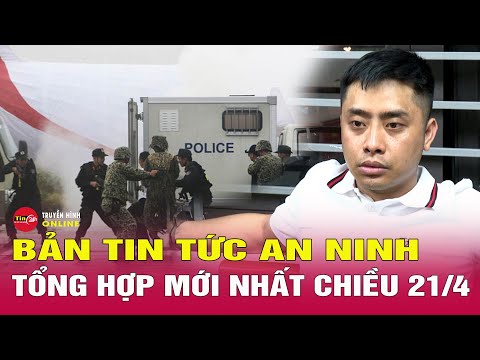 Tin tức 24h chiều 21/4: Trùm ma túy khét tiếng Bùi Đình Khánh sát hại Thiếu tá công an tội chồng tội