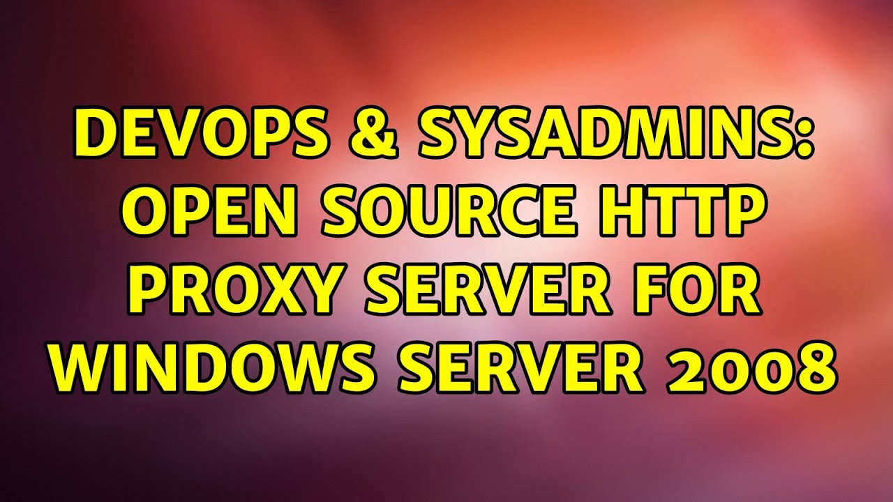 DevOps & SysAdmins: Open Source HTTP Proxy Server for Windows Server 2008 (2 Solutions!!)