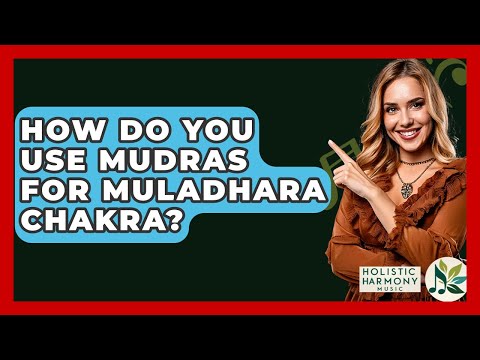 How Do You Use Mudras For Muladhara Chakra? - Holistic Harmony Music